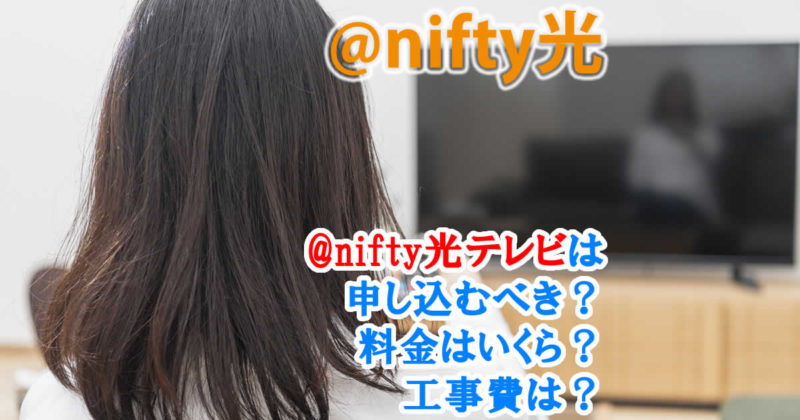 @nifty光で光テレビは申し込むべき？料金はいくら？工事費は？